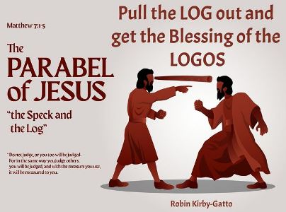 Exchange the Logs in Our Eyes, for God’s LOGOS! ~by Robin Kirby Gatto